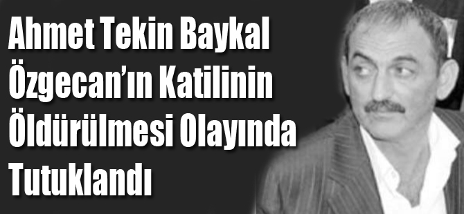Ahmet Tekin Baykal Özgecan’ın Katilinin Öldürülmesi Olayında Tutuklandı
