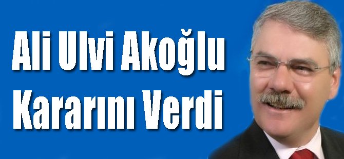 Ali Ulvi Akoğlu Kararını Verdi