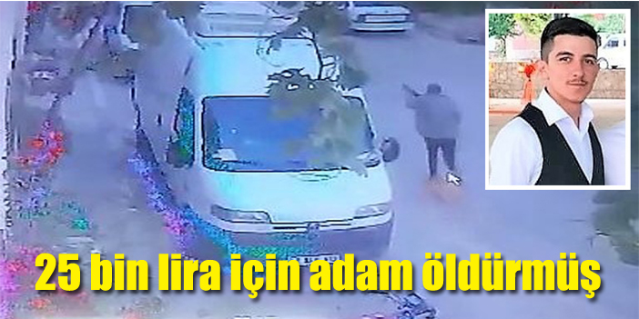 25 bin lira için adam öldürmüş