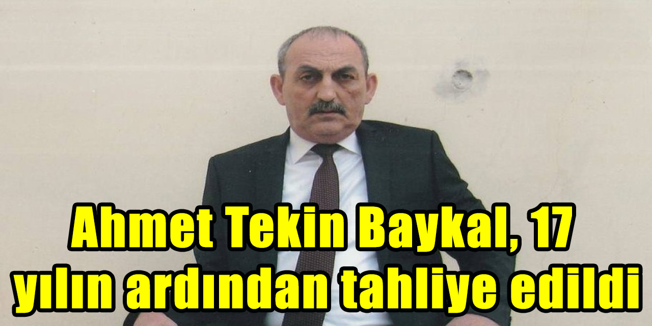 Ahmet Tekin Baykal, 17 yılın ardından tahliye edildi