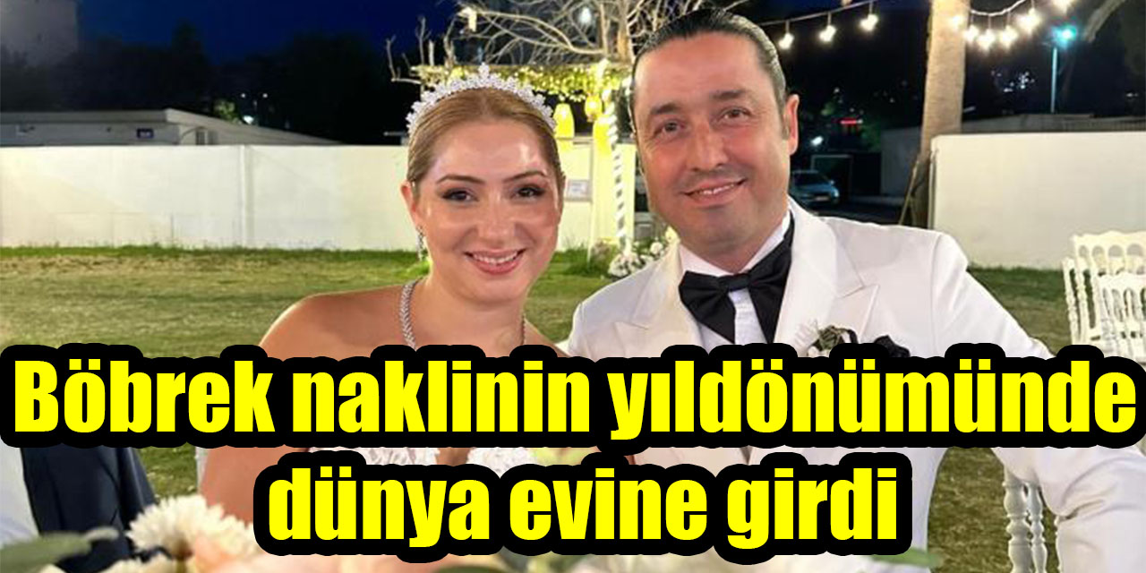 Böbrek naklinin yıldönümünde dünya evine girdi